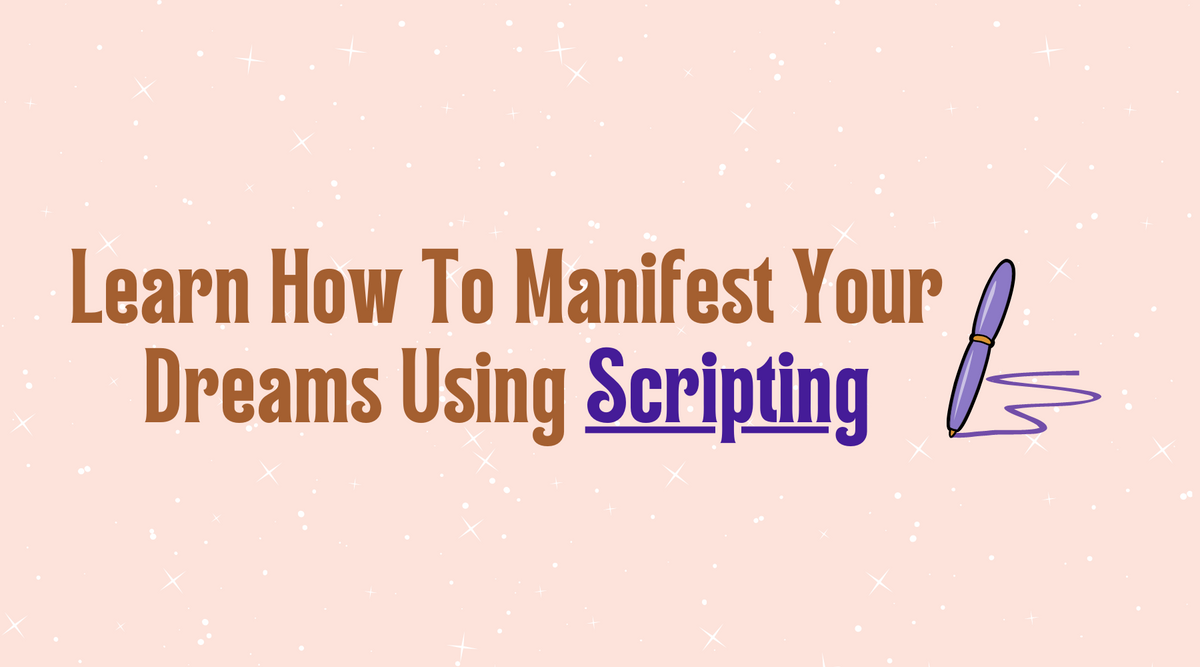 Manifestation: How To Use Scripting To Manifest Your Dream Reality ...
